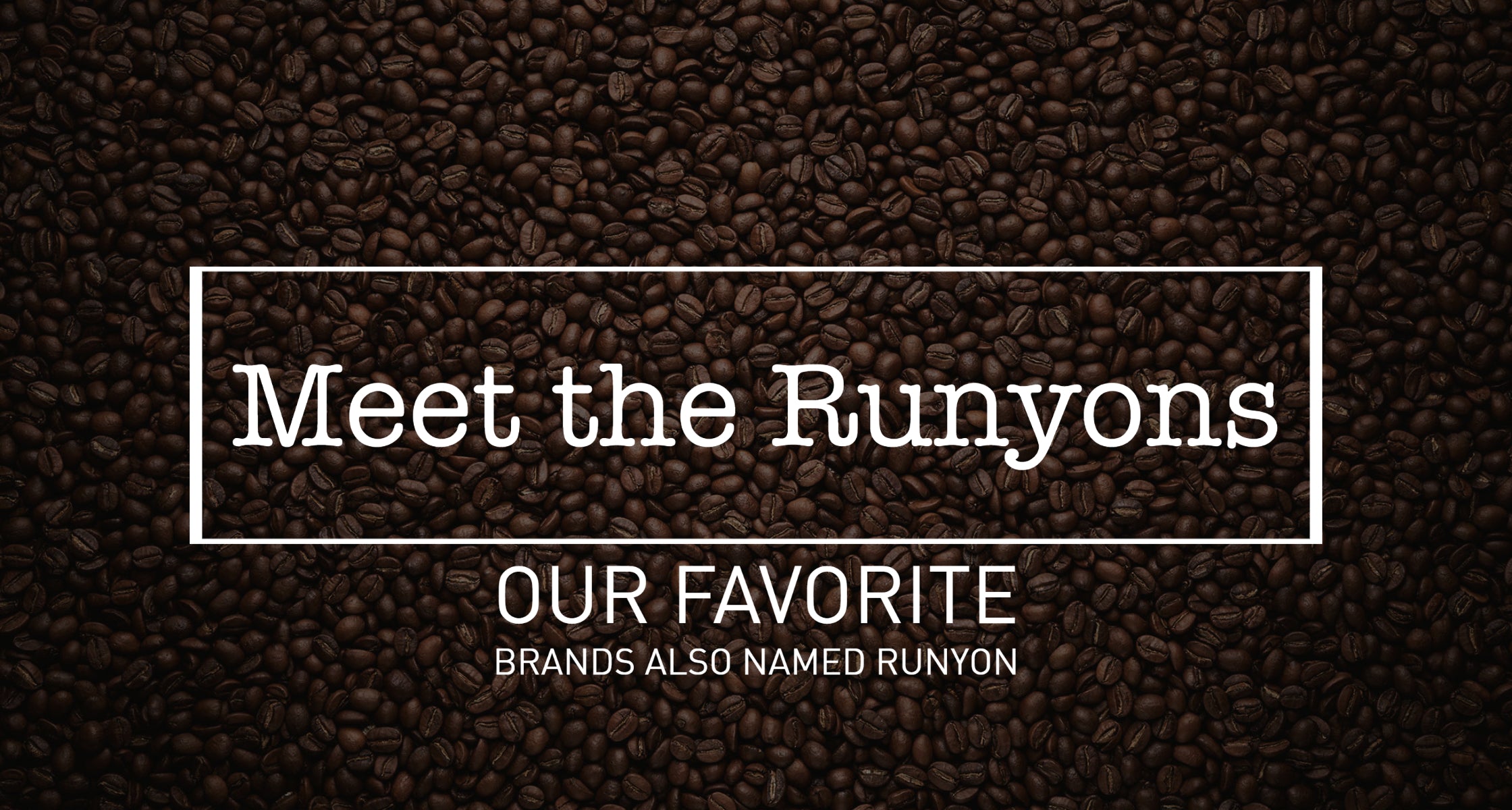 Our favorite (other) Runyon brands – Runyon Coffee